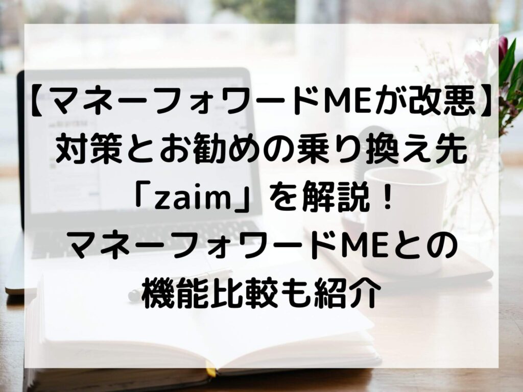 【マネーフォワードMEが改悪】対策とお勧めの乗り換え先「zaim」を解説！マネーフォワードMEとの機能比較も紹介 | 育休days